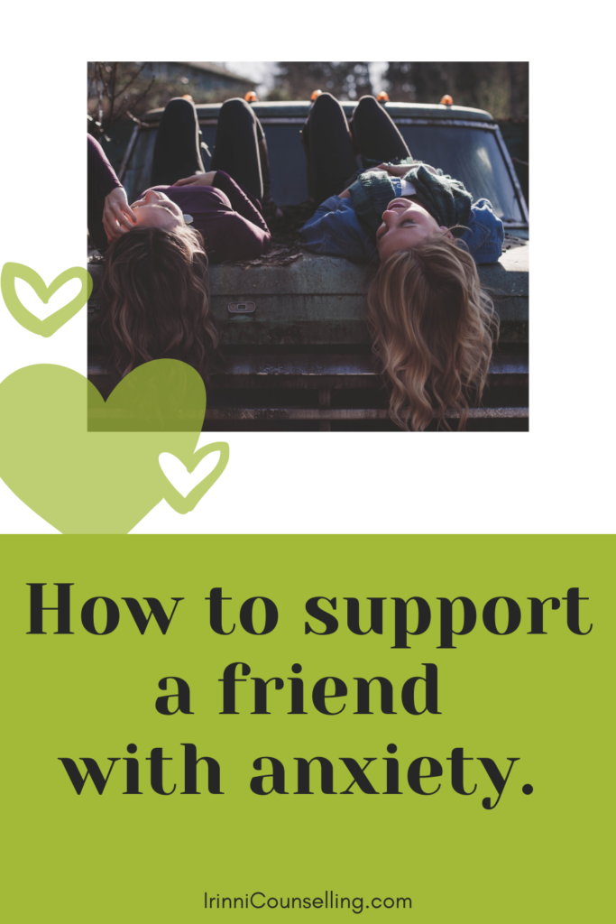 How to Support a Friend With Anxiety - Irinni Counselling